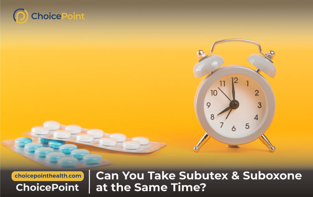 Can You Take Subutex and Suboxone at the Same Time? - ChoicePoint