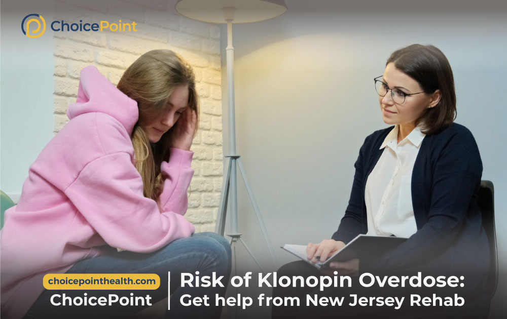 Risk of Klonopin Overdose; Get help from New Jersey Rehab - ChoicePoint