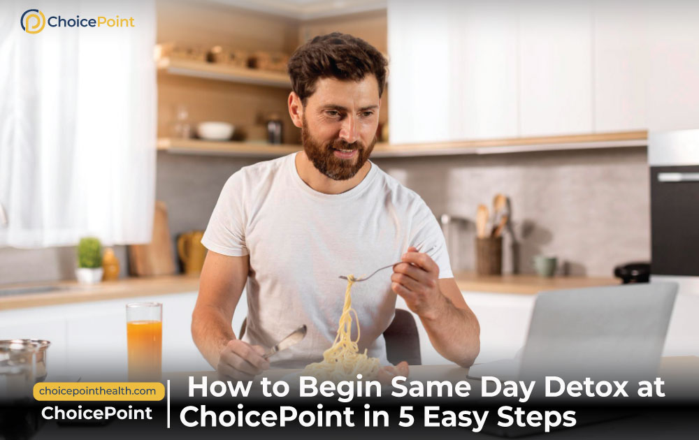 How to Begin Same day Detox at ChoicePoint in 5 Easy Steps - ChoicePoint