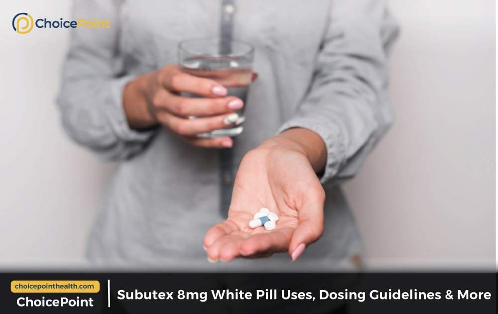 Subutex 8mg White Pill: Uses, Dosing Guidelines & More - ChoicePoint